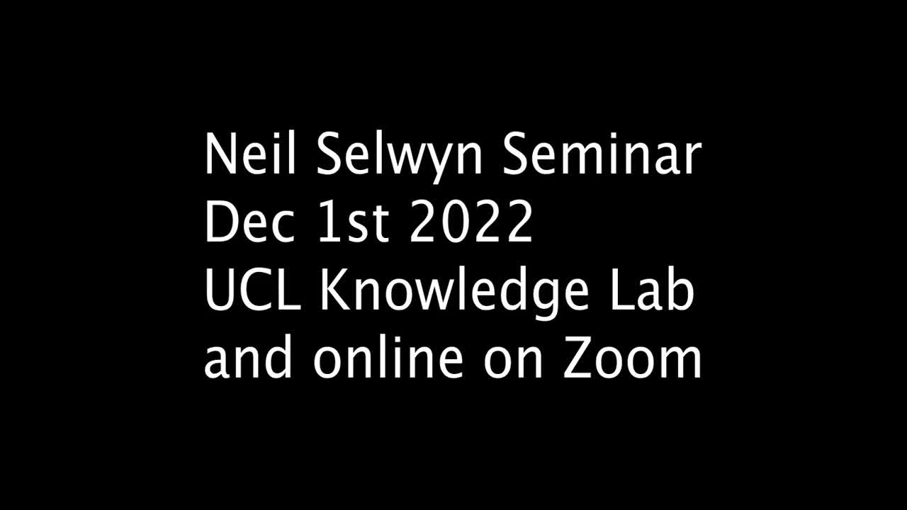 - Neil Selwyn Seminar at the UCL Knowledge Lab 1 Dec 2022