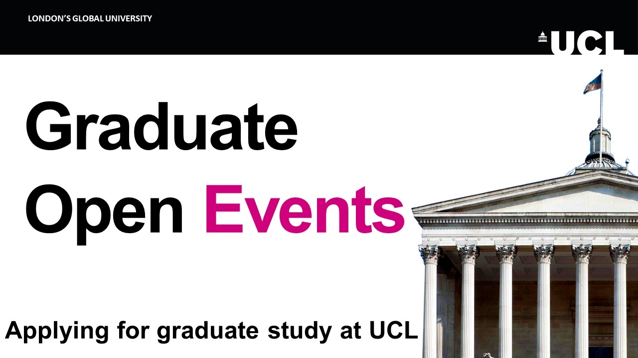 - Graduate Open Events: Applying for Graduate Study at UCL