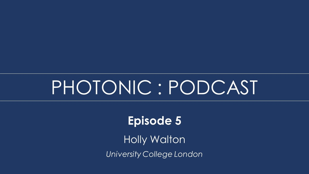 - PHOTONIC Podcast - Episode 5 Holly Walton